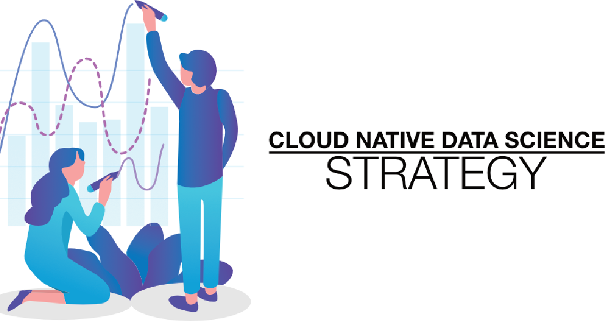 Cloud Native Data Science: Strategy